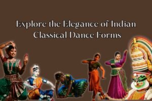 Explore The Elegance Of Indian Classical Dance Forms